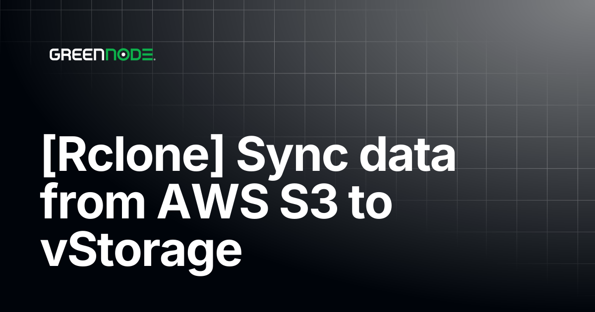 [Rclone] Sync data from AWS S3 to vStorage | VNG Cloud docs