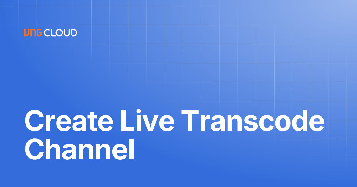 Create Live Transcode Channel | VNG Cloud docs