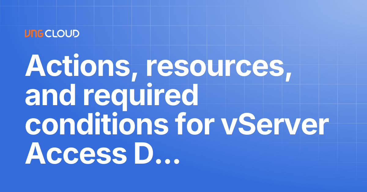 Actions, resources, and required conditions for vServer Access Decentralization | VNG Cloud docs
