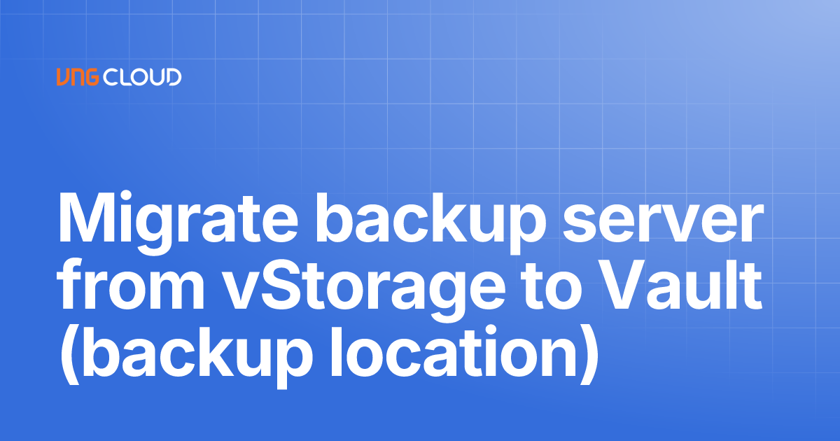 Migrate backup server from vStorage to Vault (backup location) | VNG Cloud docs